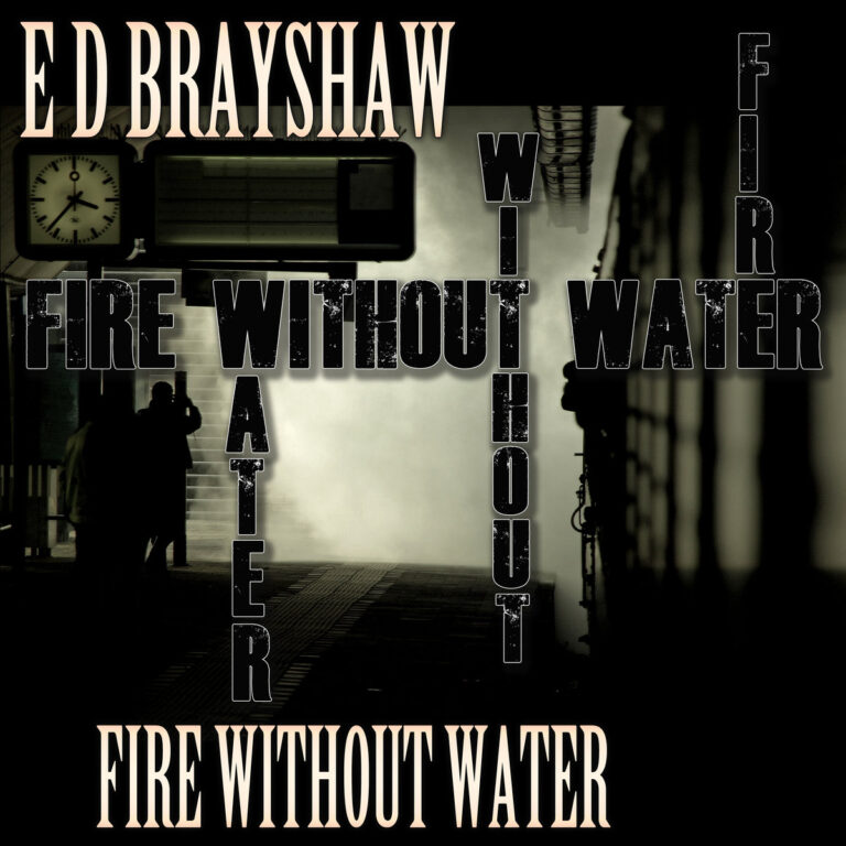 ALBUM REVIEW: E D Brayshaw - Fire Without Water - The Rockpit